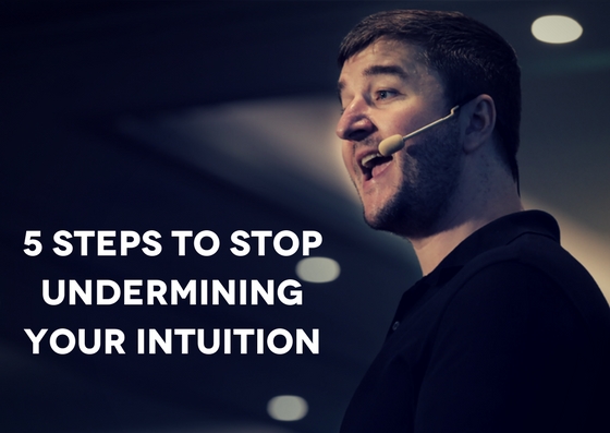 5 Steps To Stop Undermining Your Intuition - Mastin Kipp